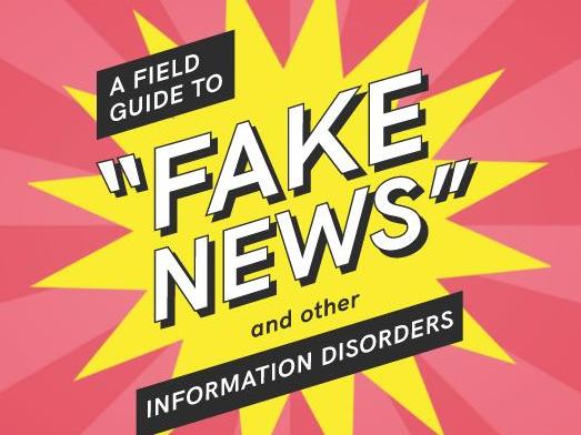 A Field Guide to ‘Fake News’ and other Information Disorders